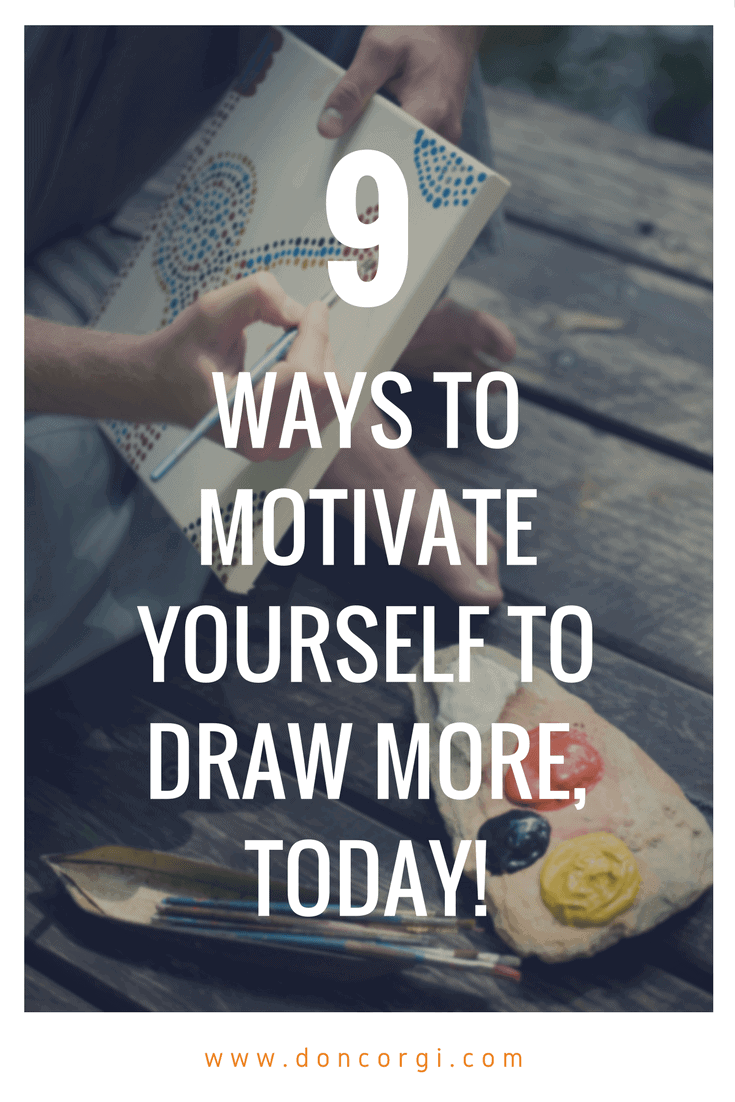 9 Quick And Easy Ways to Motivate Yourself to Draw Right Now!